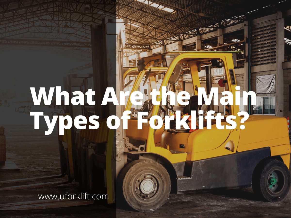 What Are The Main Types Of Forklifts? | Uforklift